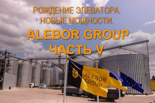Рождение элеватора. Новые мощности. Alebor Group — Elevatorist.com